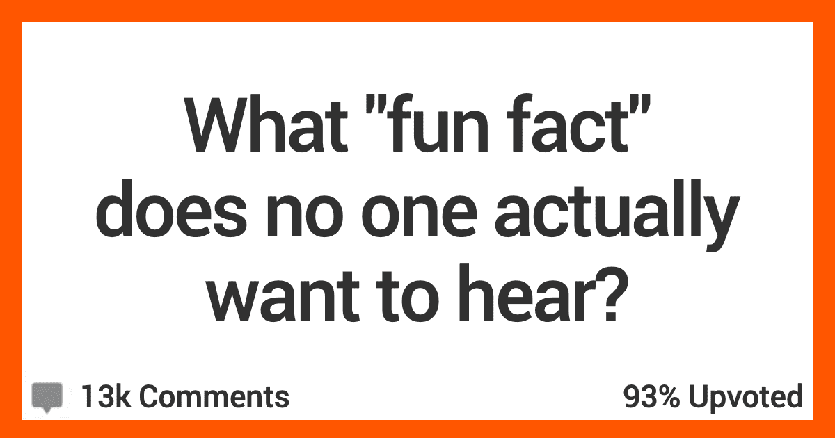 14 Fun Facts No One Needs To Know...But That You'll Definitely Want To Hear