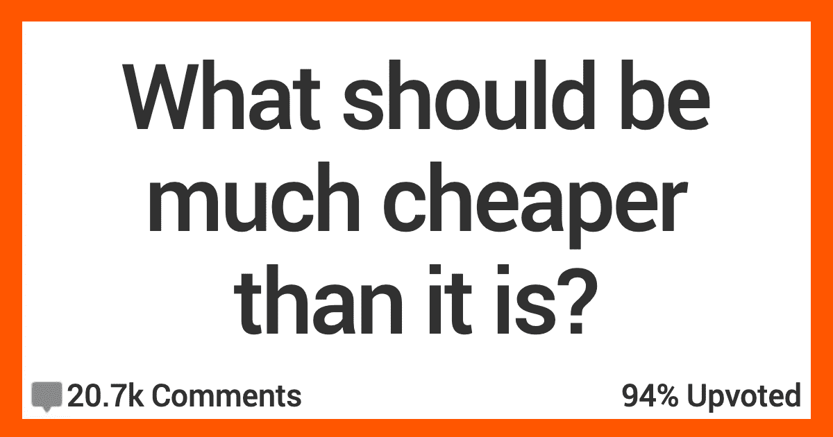 13 People Talk About What They Think Should Be Much Cheaper