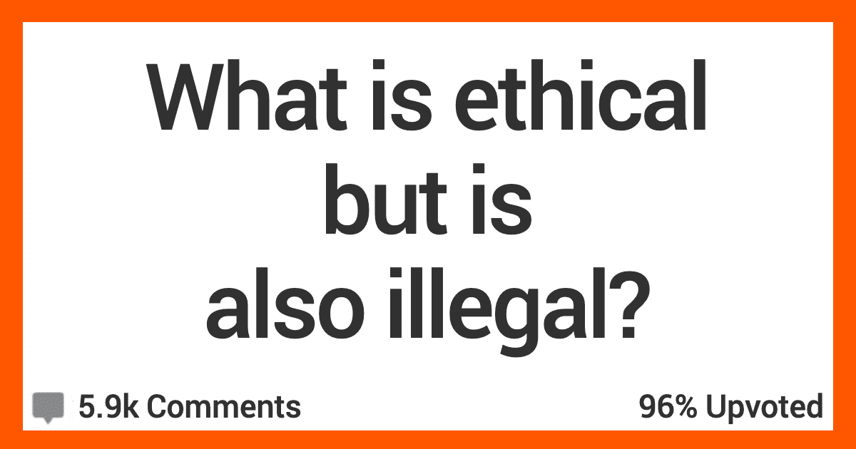 12 People Share What They Think Is Ethical but Illegal