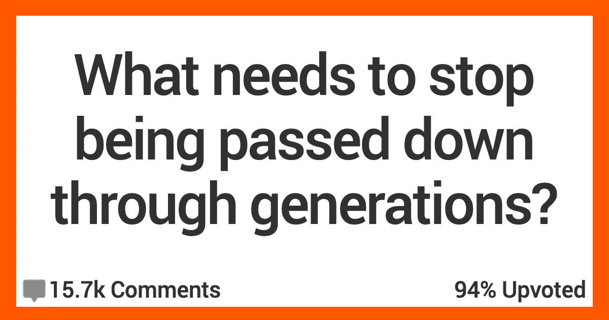 12 People Share What They Think Needs to Stop Being Passed Down Through ...