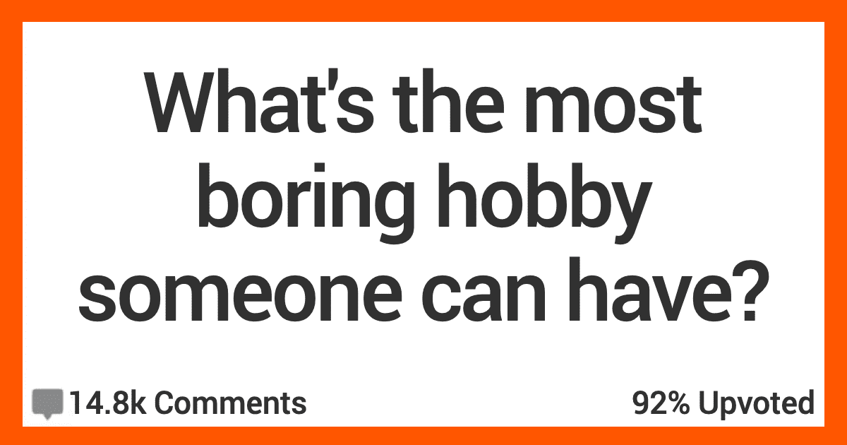 What’s the Most Boring Hobby Someone Can Have? Here’s What People Said.