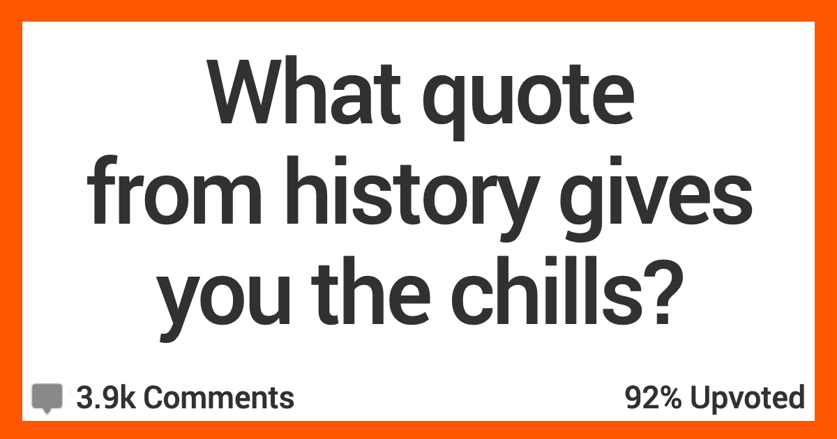 12 People Share Quotes From History That Give Them the Chills