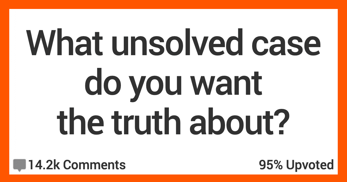 13 People Talk About the Unsolved Cases They Want to See Solved 13 People Talk About the Unsolved Cases They Want to See Solved