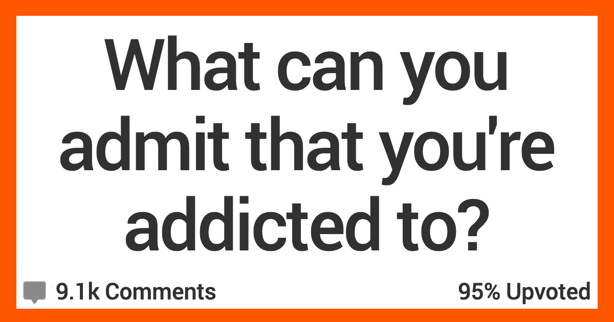 14 People Admit What They Addicted To
