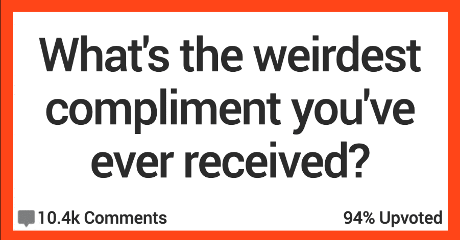 15 People Share the Weirdest Compliments They’ve Ever Received