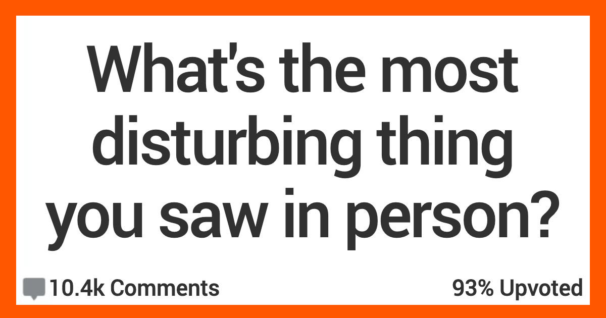 13 People Talk About the Most Disturbing Things They’ve Seen in Person