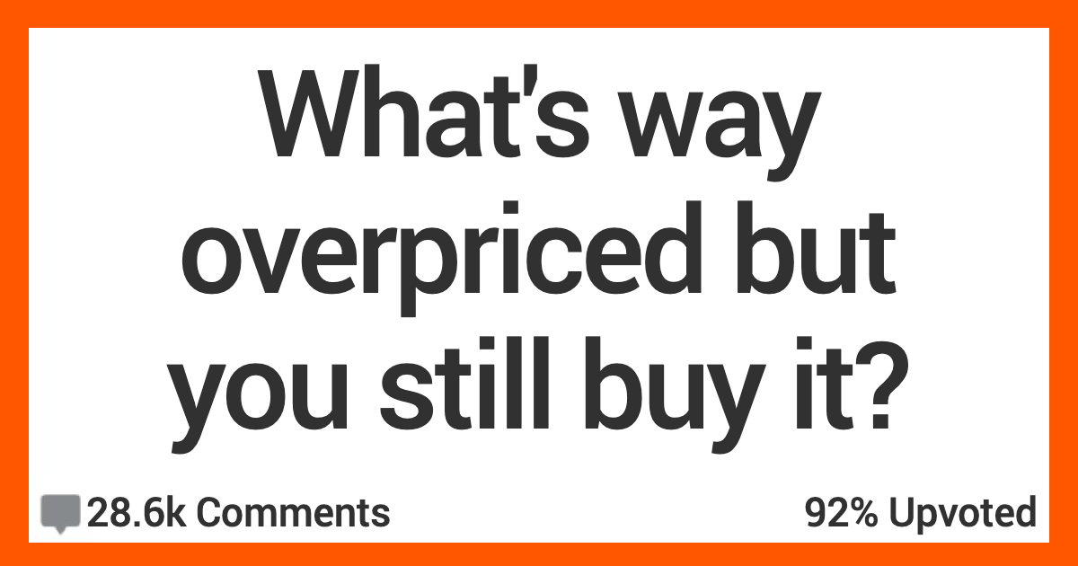 15 People Share the Overpriced Things They Still Buy