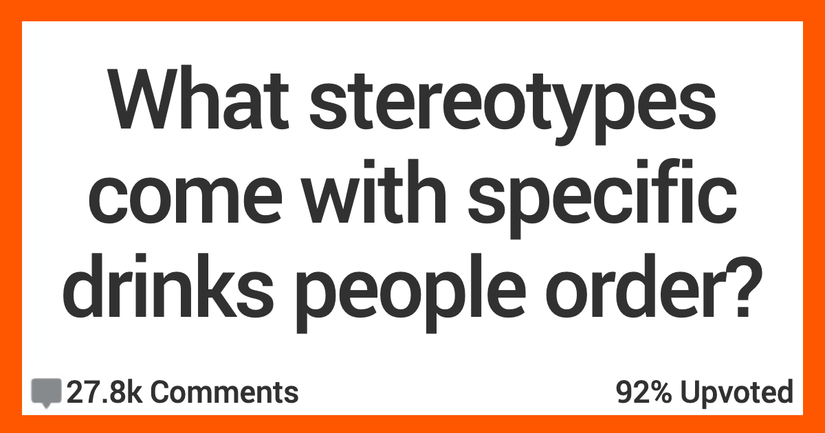 12 People Talk About Stereotypes That Come With Specific Drinks That ...