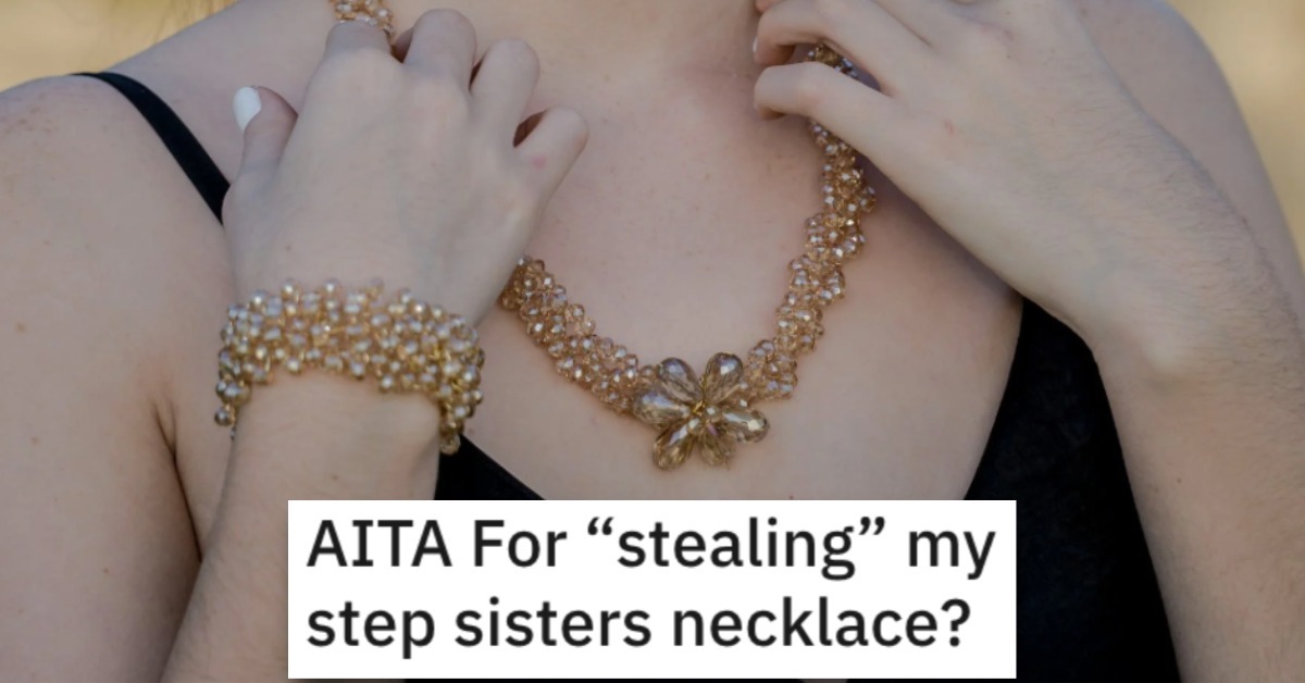 Is She Wrong For Stealing Her Stepsisters Necklace People Responded