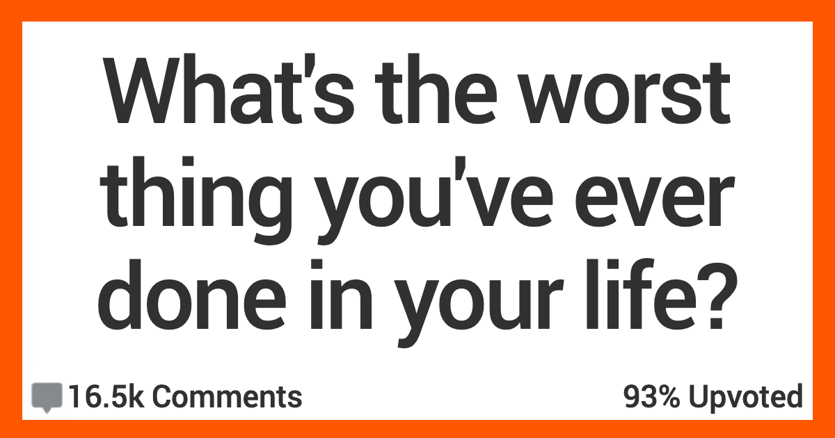 People Admit the Worst Things They’ve Ever Done in Their Lives