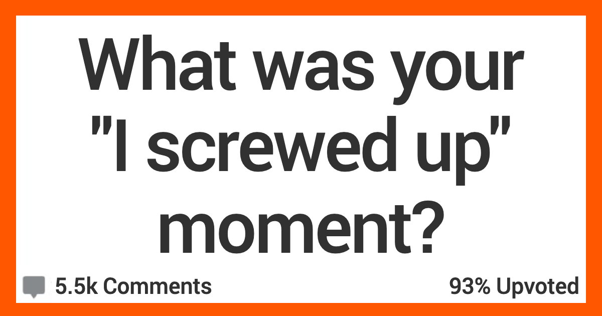 People Shared Stories About Their Biggest “I Screwed Up” Moments