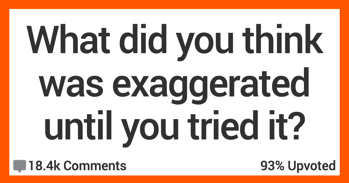 People Share What They Thought People Exaggerated About Until They ...